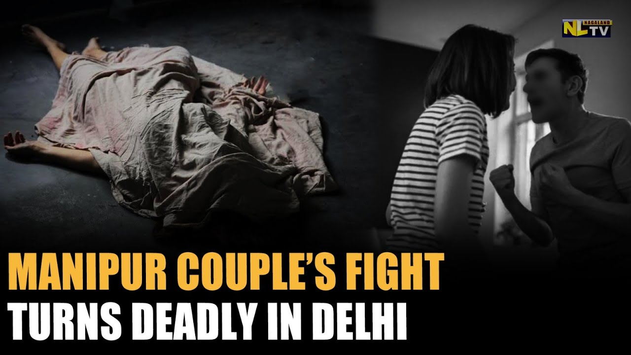 MANIPUR COUPLE’S FIGHT TURNS DEADLY IN DELHI - YouTube
