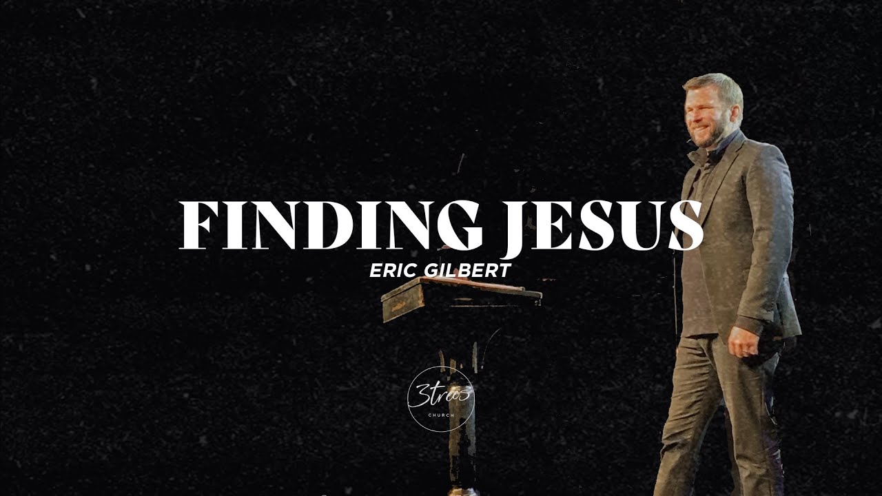 Finding Jesus | Eric Gilbert | 3trees Church - YouTube