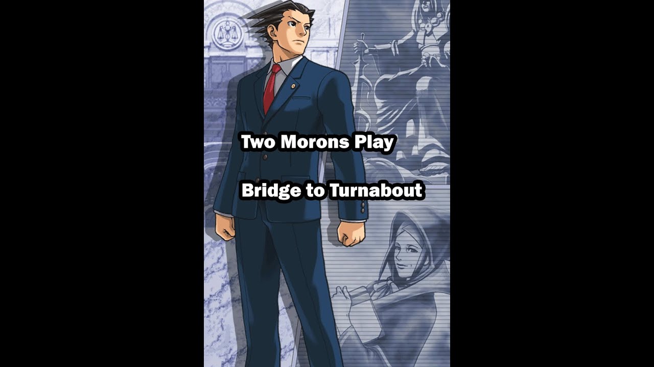 Two Morons Play: Phoenix Wright Ace Attorney: Bridge to the Turnabout ...