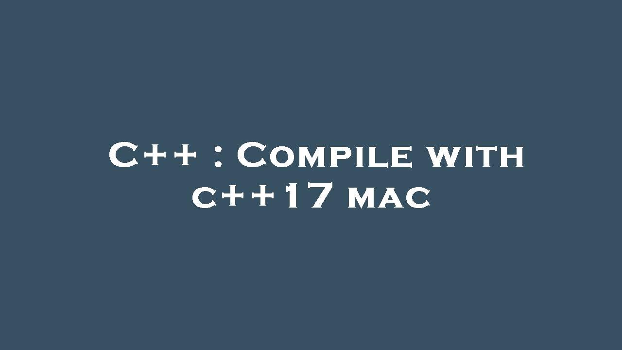 C++ : Compile with c++17 mac - YouTube