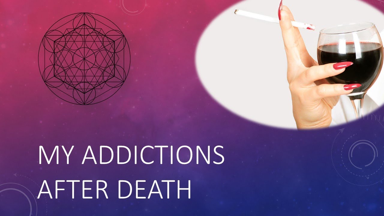 What happens to my vices, addictions and dependencies after death ...