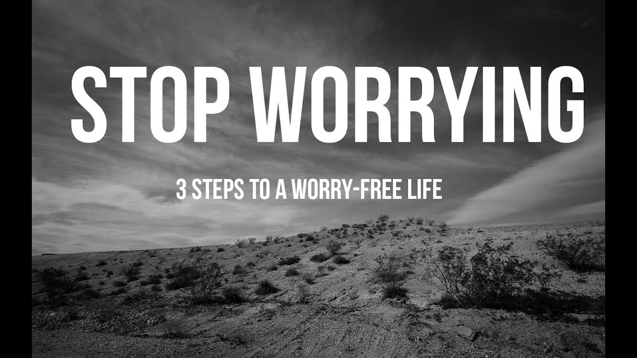 STOP WORRYING: 3 STEPS TO A WORRY-FREE LIFE - YouTube