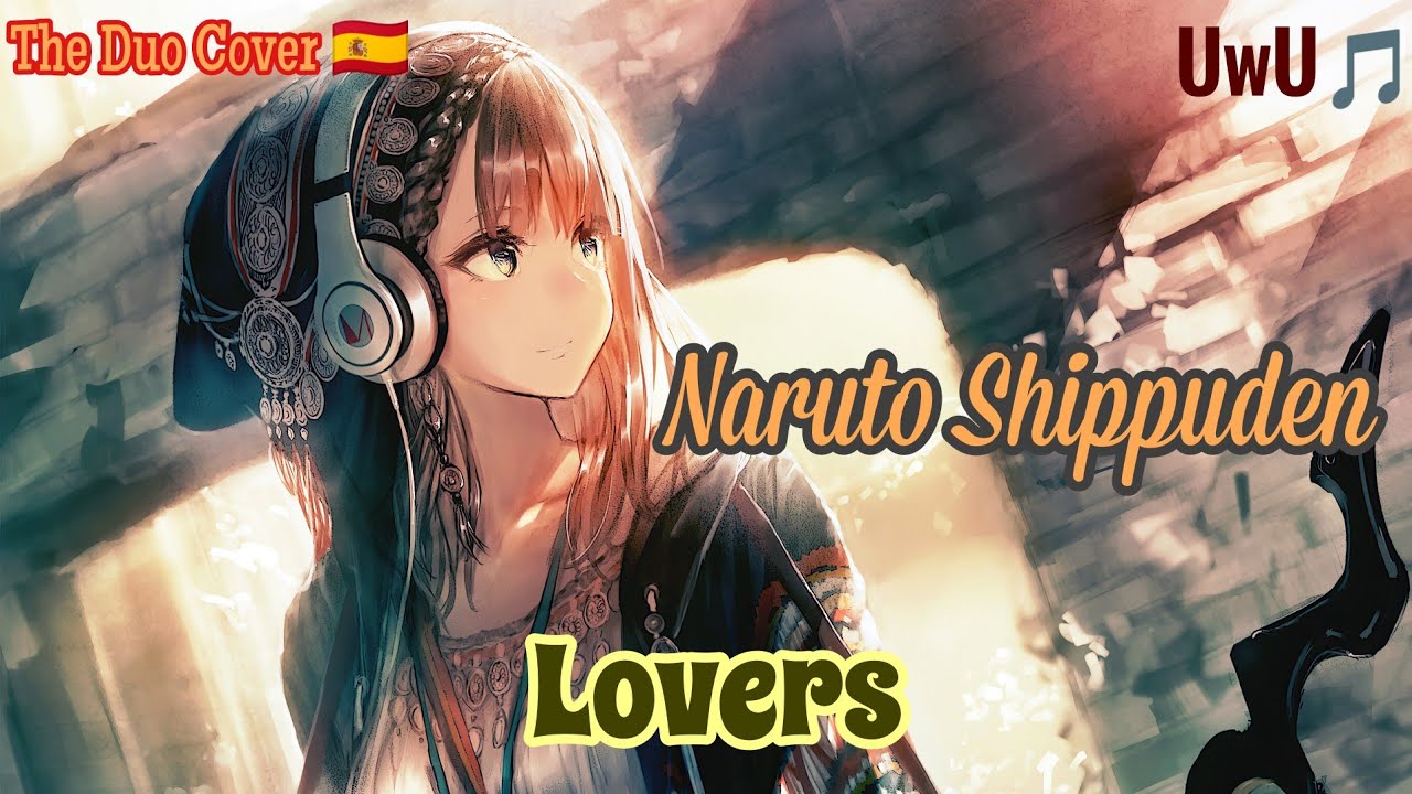 Nightcore - 【Lovers】Naruto Shippuden/疾風伝( Cover Spain ) - YouTube Music