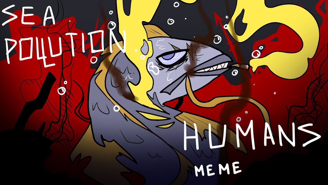 HUMANS | MEME | SEA POLLUTION - YouTube