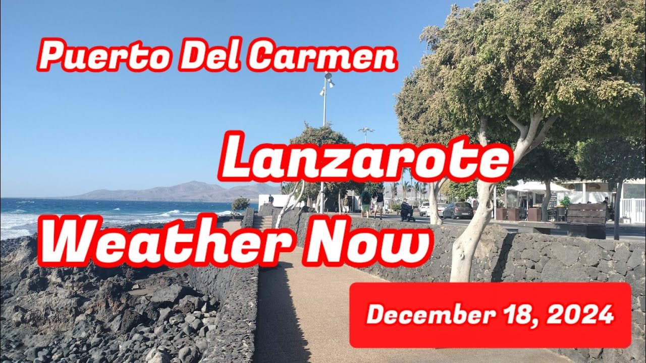 #18DEC2024 PUERTO DEL CARMEN LANZAROTE WEATHER NOW - YouTube