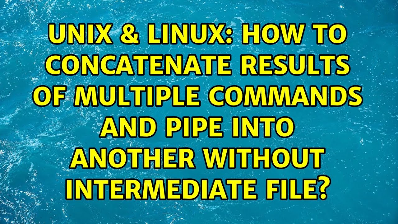 How To Concatenate Results Of Multiple Commands And Pipe Into Another How To Concatenate Results Of Multiple Commands And Pipe Into Another