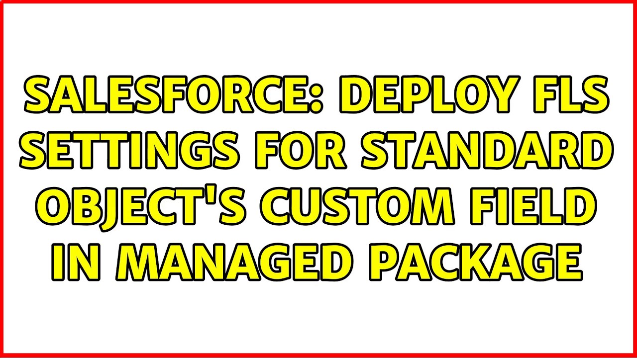 Salesforce Deploy Fls Settings For Standard Objects Custom Field In Managed Package Youtube