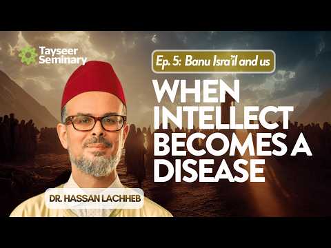 When Intellect Becomes a Disease | Banu Isra'il and us, Ep. 5 | Dr. Hassan Lachheb