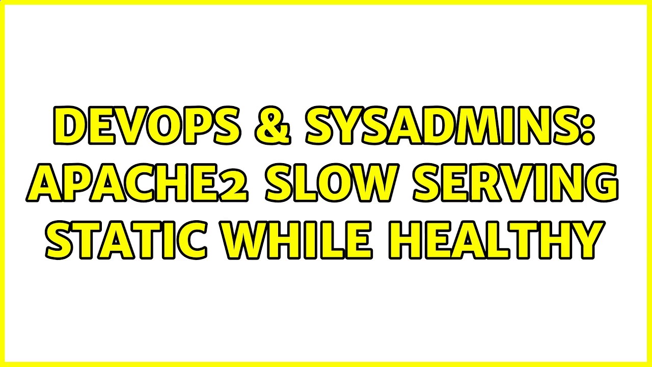 Devops And Sysadmins Apache2 Slow Serving Static While Healthy 2 Solutions Youtube