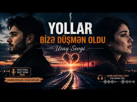 Yollar bizə düşmən oldu | Uzaq Sevgi – Dərin Emotional Duet 2026