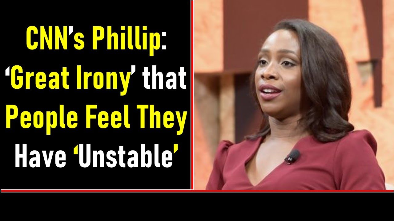 CNN’s Phillip: ‘Great Irony’ that People Feel They Have ‘Unstable ...