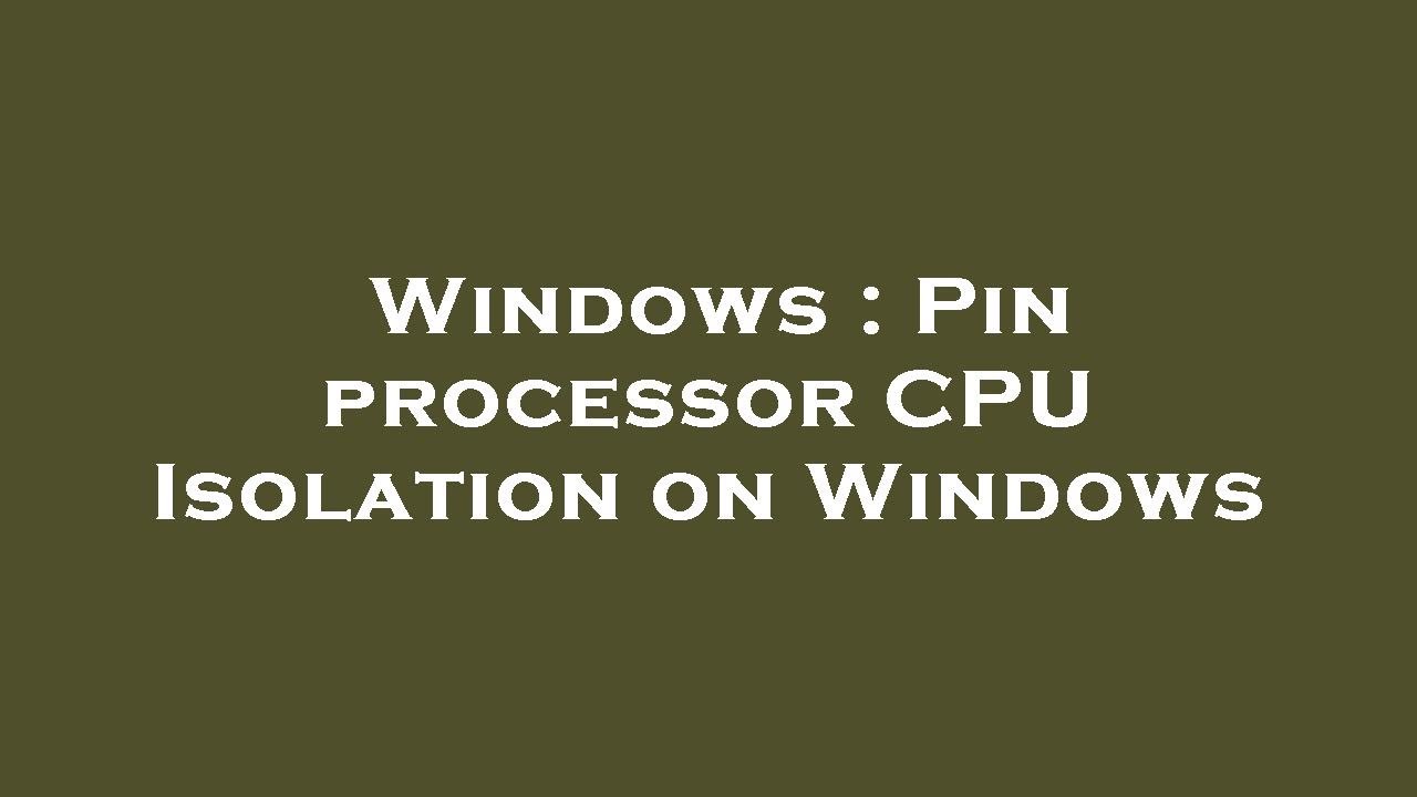Windows : Pin processor CPU Isolation on Windows - YouTube
