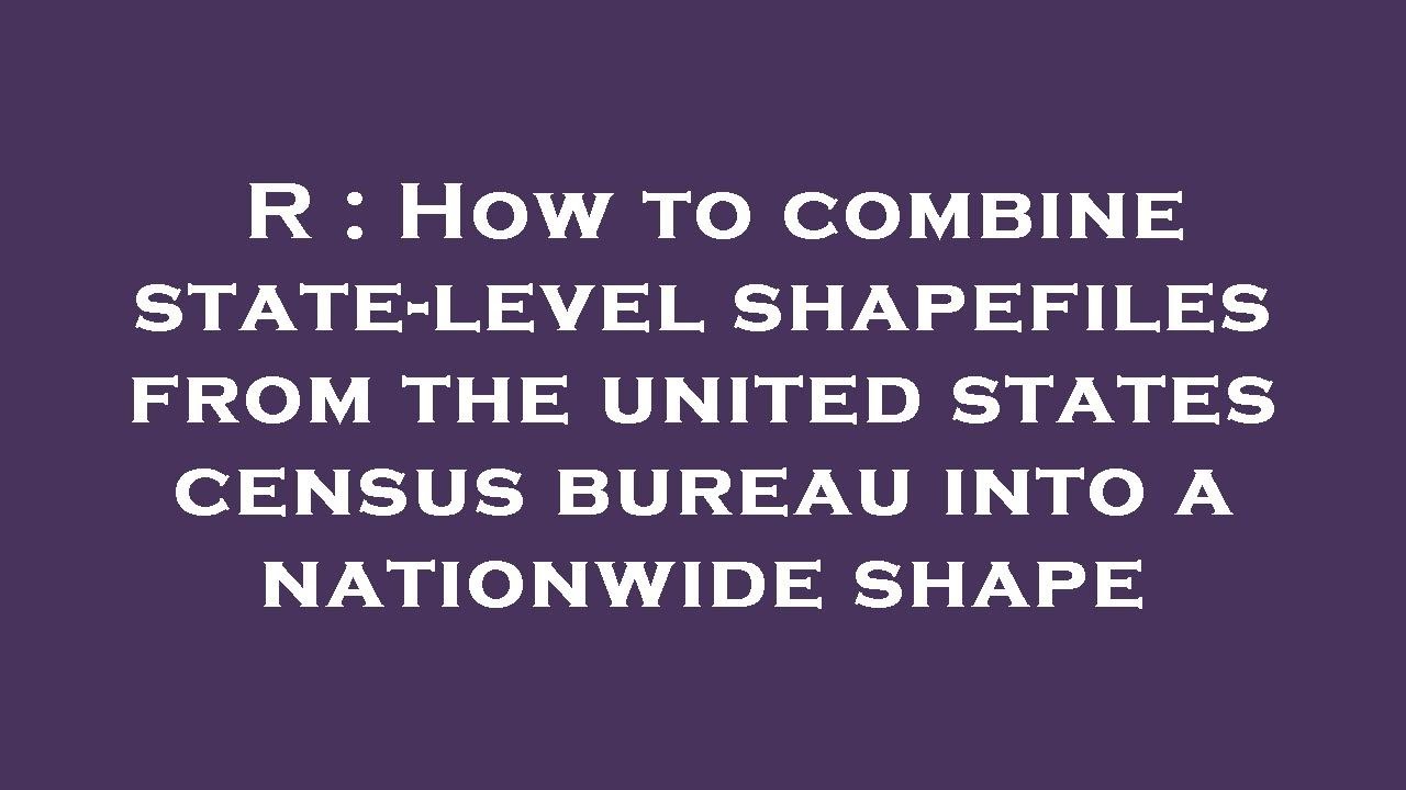 R : How to combine state-level shapefiles from the united states census ...