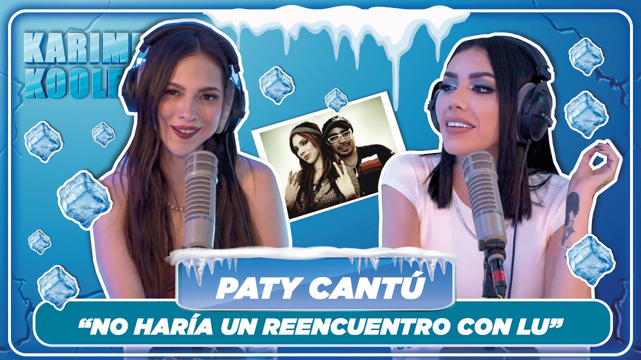 PATY CANTÚ, Hoy en día NO HARÍA un RENCUENTRO de LU | Karime Kooler ...