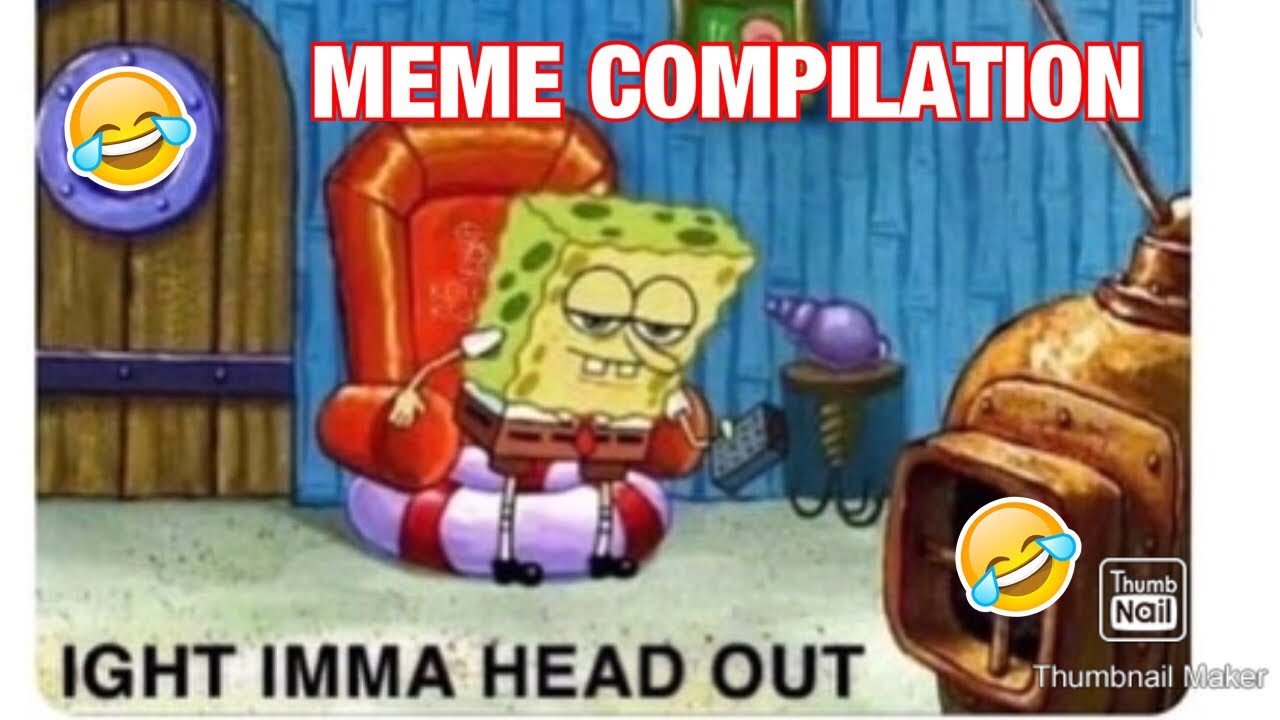 IGHT IMMA HEAD OUT - Meme Compilation - YouTube