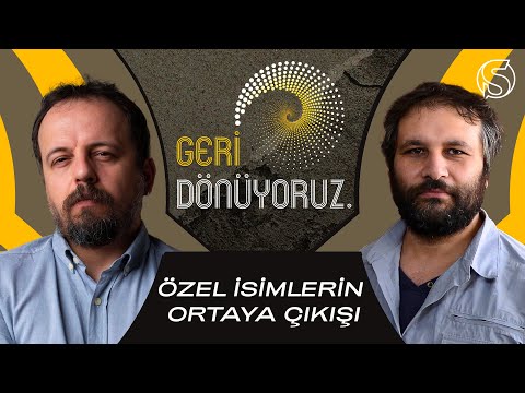 Özel İsimlerin Ortaya Çıkışı | Mahir Ünsal Eriş & Dr. Töre Sivrioğlu | Geri Dönüyoruz