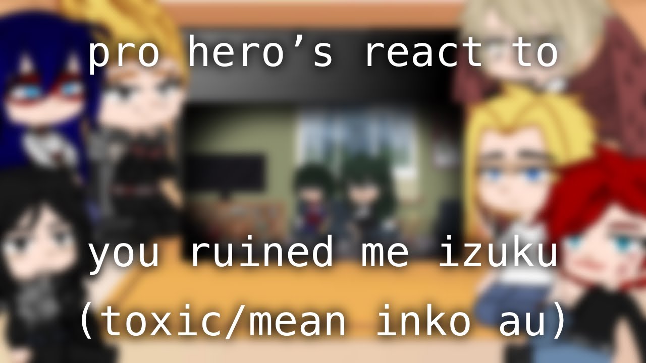 pro hero’s react to you ruined me izuku angst mean/toxic inko au |MHA ...