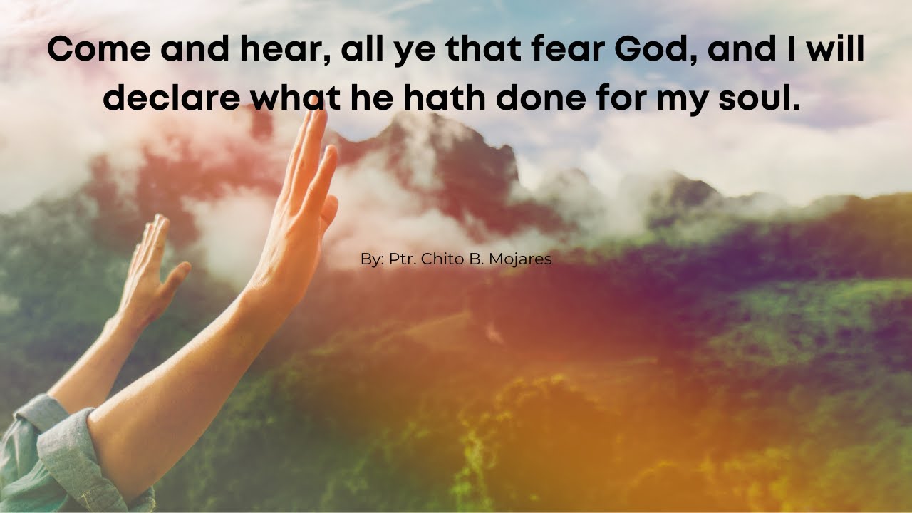 Come and hear, all ye that fear God, and I will declare what he hath ...