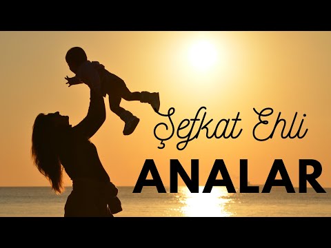 ŞEFKAT EHLİ ANALAR | Mahzun kalpli bütün annelere ithaf olunur