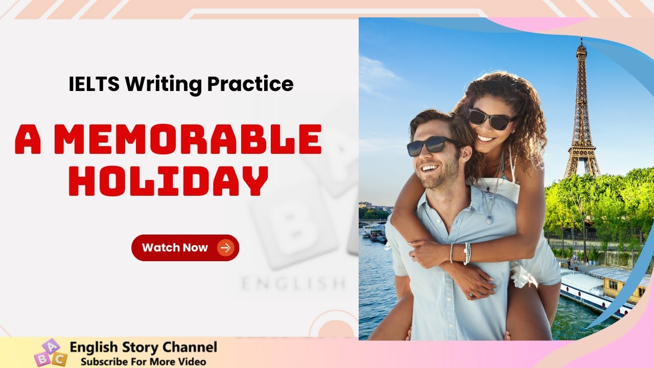 IELTS Writing Practice IELTS Writing Practice A Memorable Holiday ...