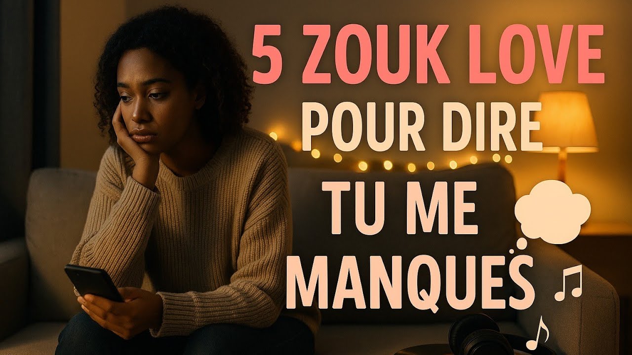 5 CHANSONS DE ZOUK LOVE 2025 POUR EXPRIMER LE MANQUE : Spécial émotions ...