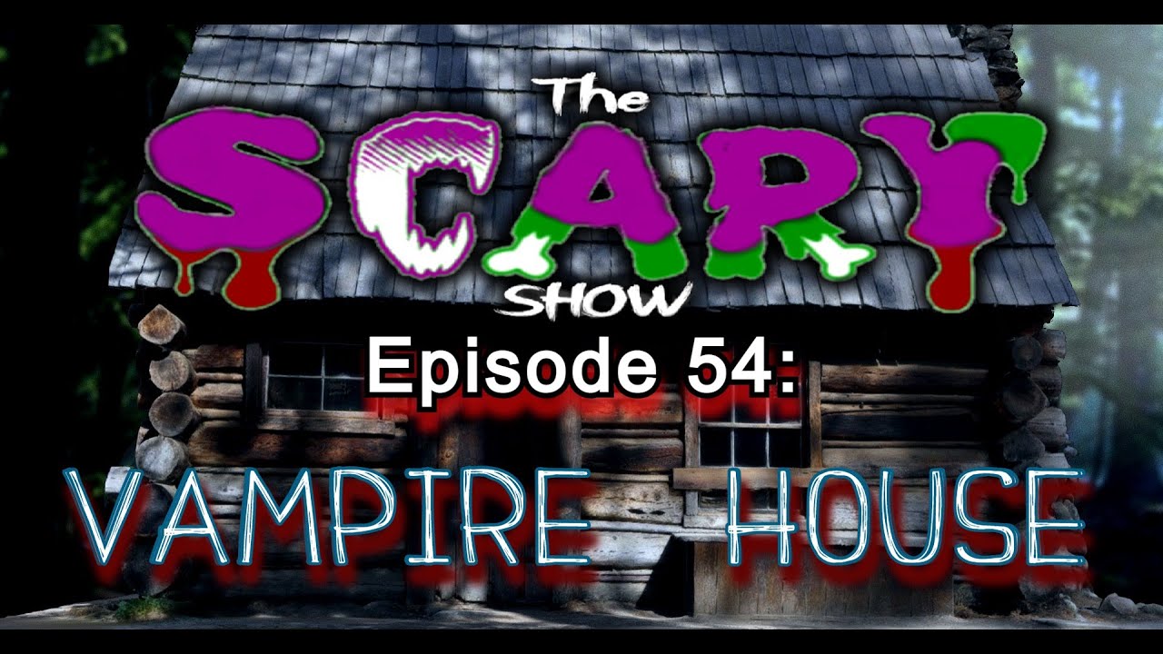 The SCARY Show, Episode 54: Vampire House - YouTube