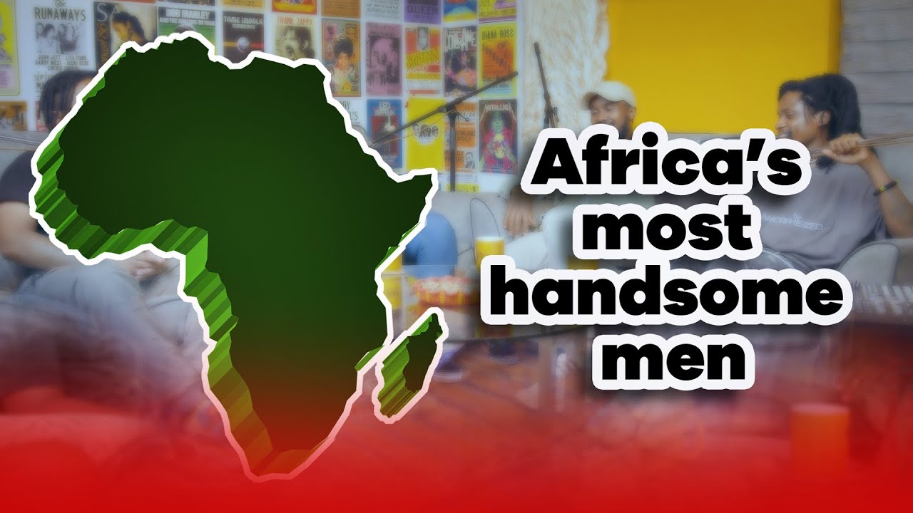 Which country has Africa’s most HANDSOME men? | MIC CHEQUE PODCAST ...