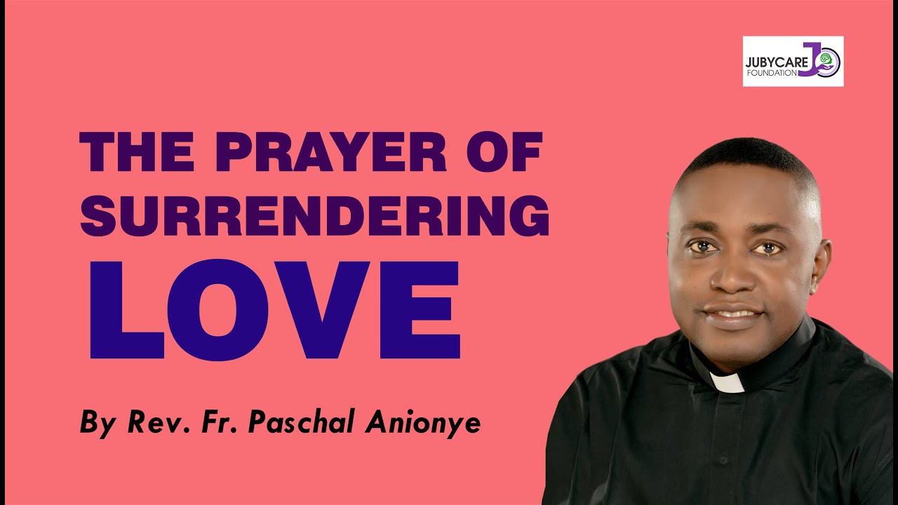 THE PRAYER OF SURRENDERING LOVE By Rev. Fr. Paschal Anionye - YouTube