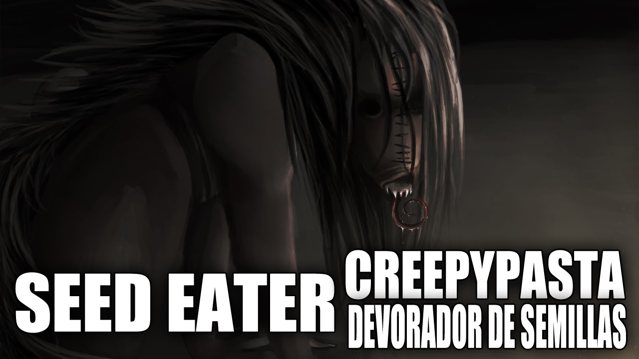 Creepypasta | Seed Eater - Devorador de Semillas (Loquendo) - YouTube