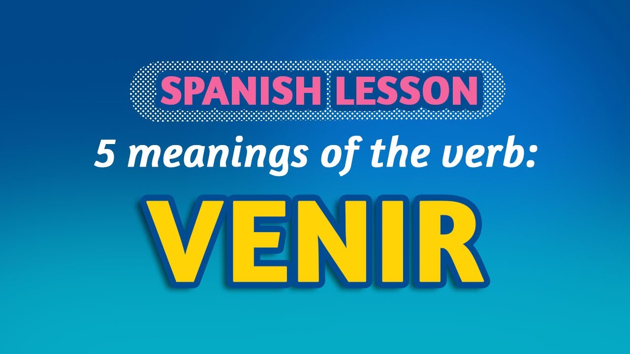 SPANISH LESSON: 5 COMMON MEANINGS of VENIR - YouTube