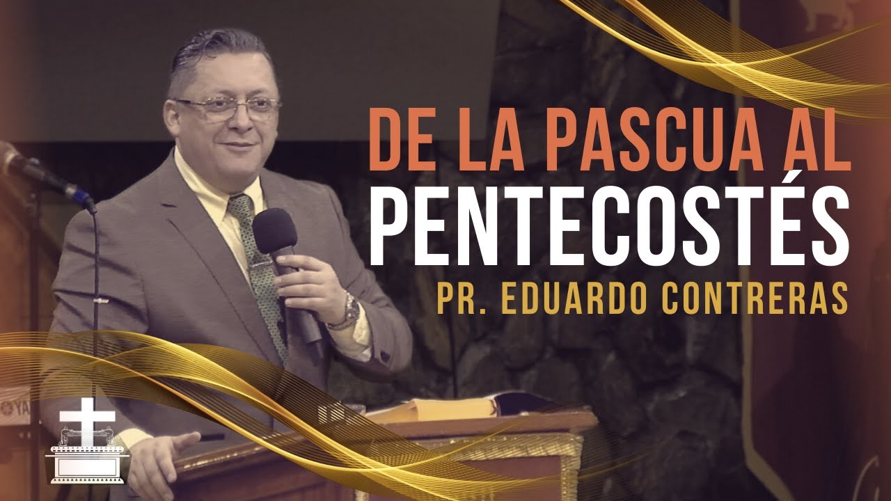"De la Pascua al Pentecostés" - Pastor Eduardo Contreras. - YouTube