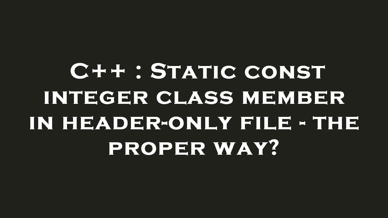 C Static Const Integer Class Member In Header Only File The Proper Way Youtube