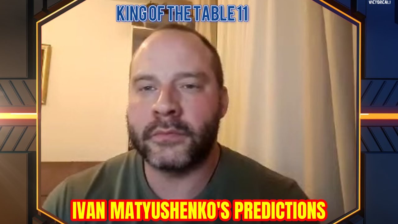 Ivan Matyushenko’s analysis and predictions on King of the Table 11 ...