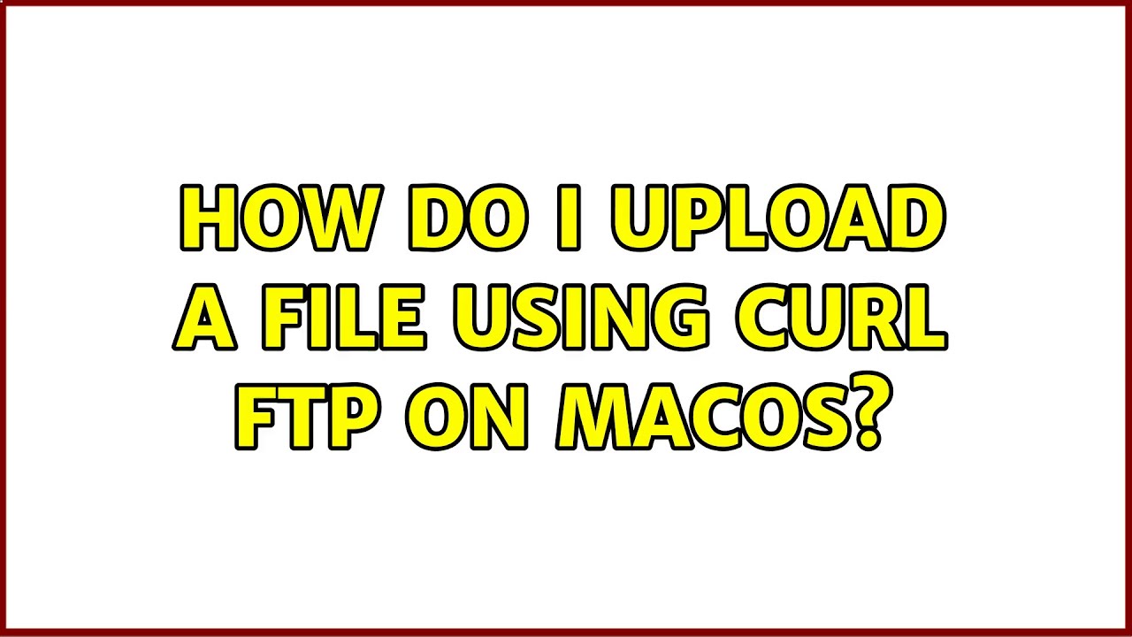 How Do I Upload A File Using Curl FTP On MacOS YouTube how-do-i-upload-a-file-using-curl-ftp-on-macos-youtube