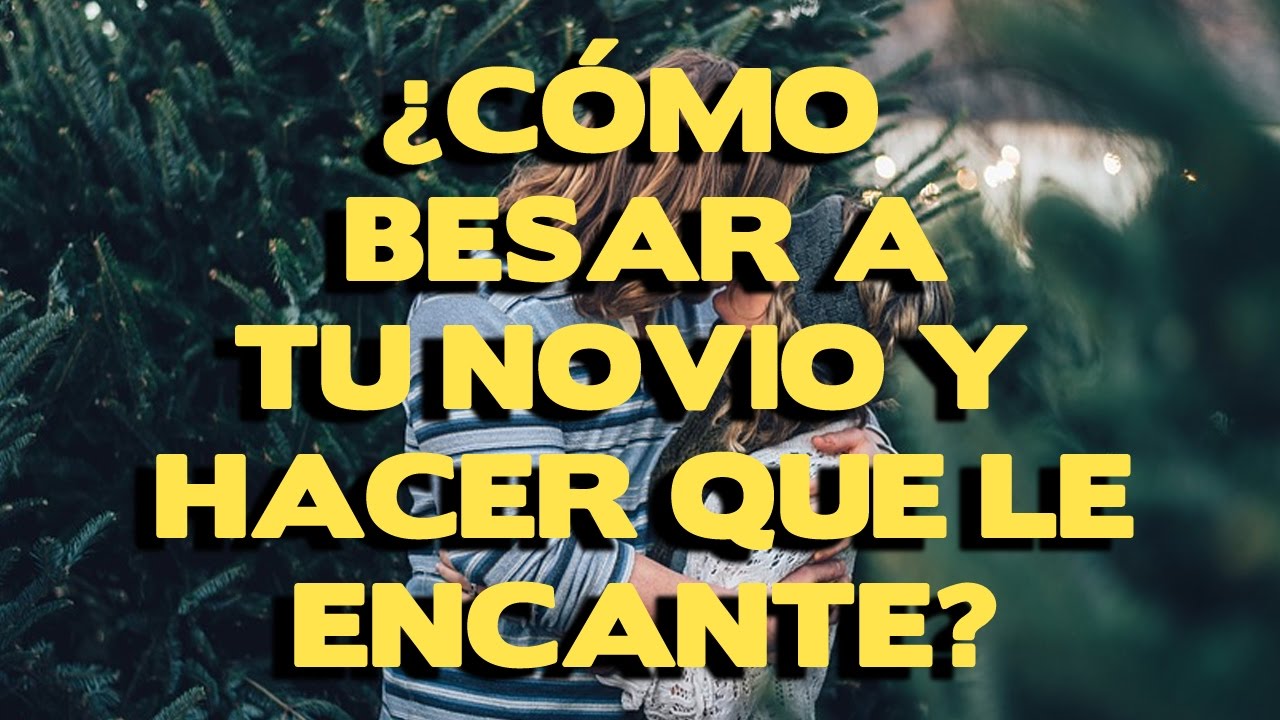 Como besar a tu novio y que le encante, metodos para besar bien - YouTube