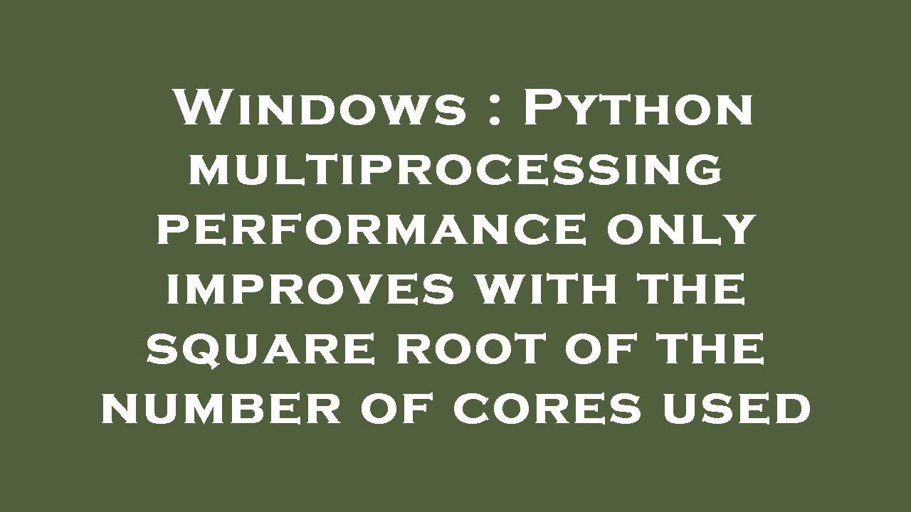 Windows Python Multiprocessing Performance Only Improves With The windows-python-multiprocessing-performance-only-improves-with-the