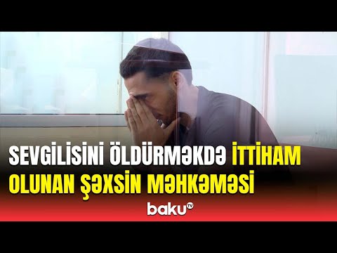 Sevgilisini qətlə yetirməkdə şübhəli bilinən Sübhanın məhkəməsi nə üçün təxirə düşdü?