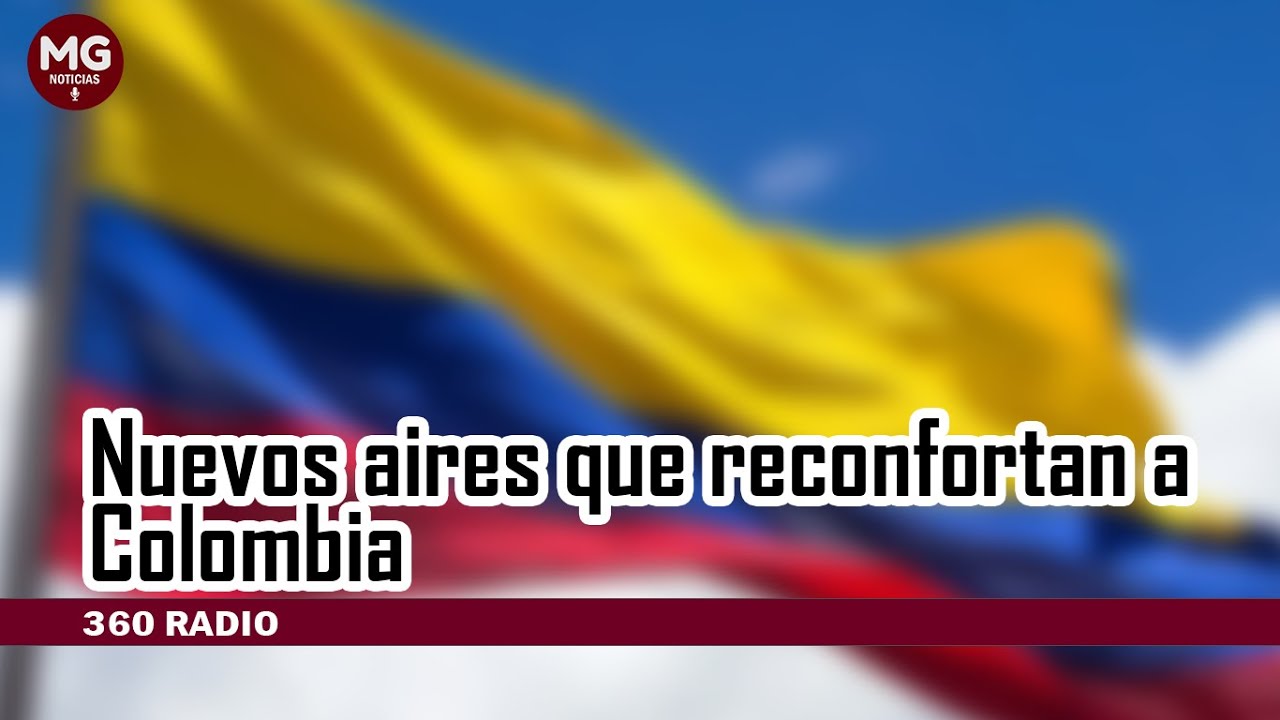 NUEVOS AIRES QUE RECONFORTAN A COLOMBIA Editorial 360 Radio - YouTube