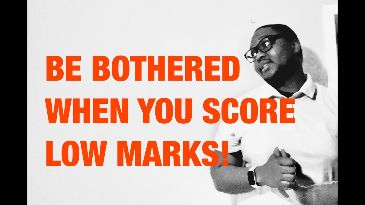 You Ought To Be Bothered When You Score Low Marks - Motivation for ...