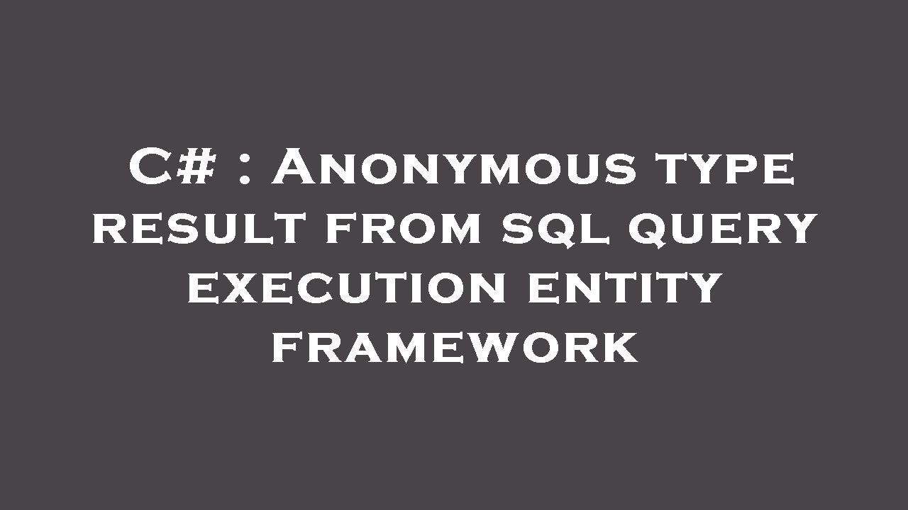 C Anonymous Type Result From Sql Query Execution Entity Framework 1488