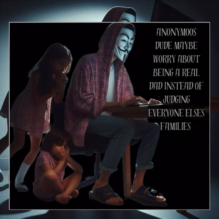 Anonymous dude you spend all day judging families when all you’re actually doing is projecting ...