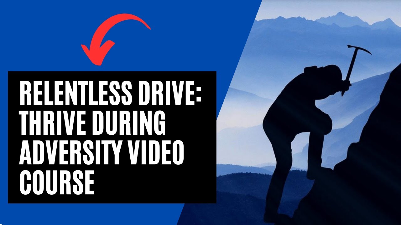 Relentless Drive: Thrive During Adversity Video Course #resilence # ...