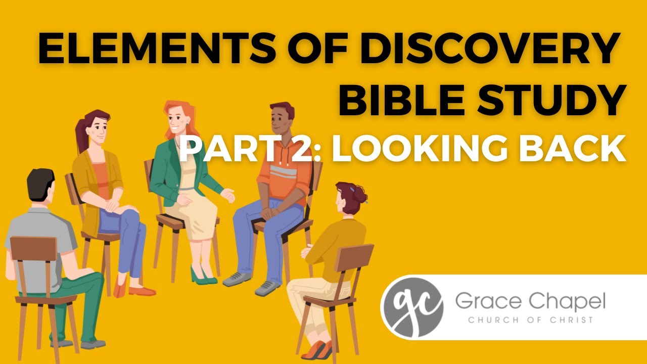 Elements of Discovery Bible Study - Grace Chapel Church of Christ - Part 2: Looking Back - YouTube
