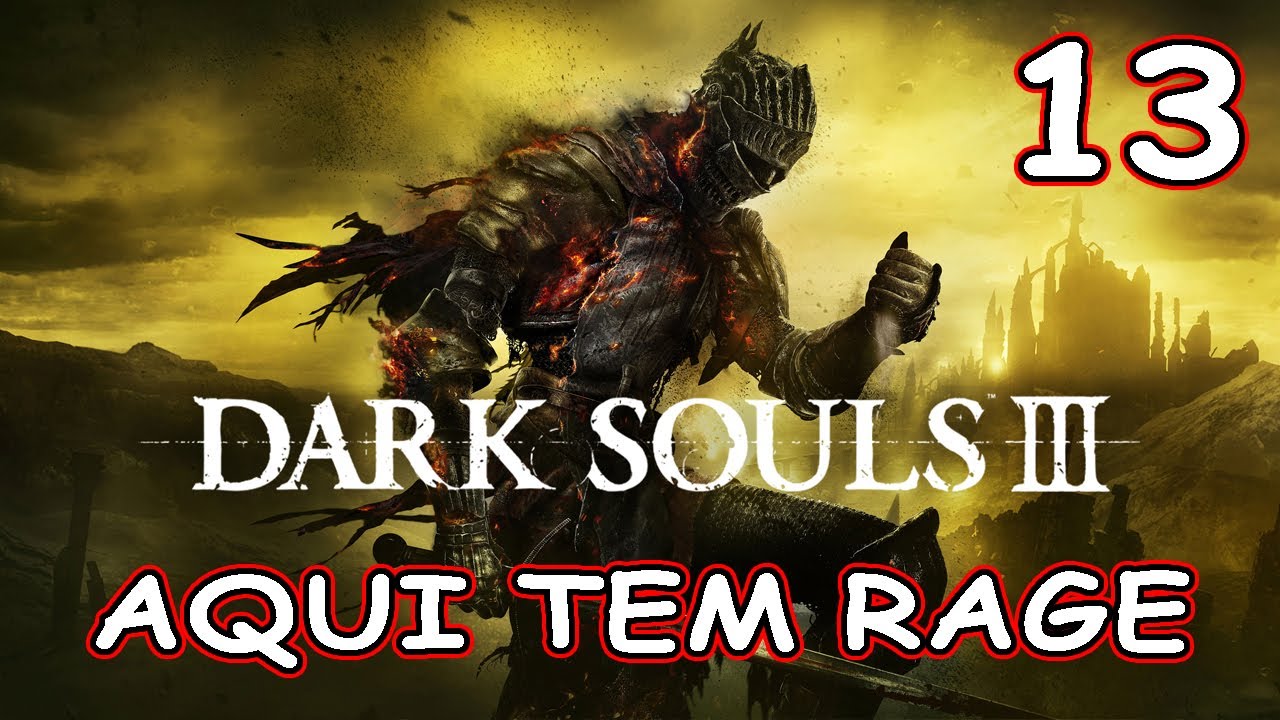 AQUI TEM RAGE / DARK SOULS 3 / BARONEX GAMEPLAY 13 - YouTube