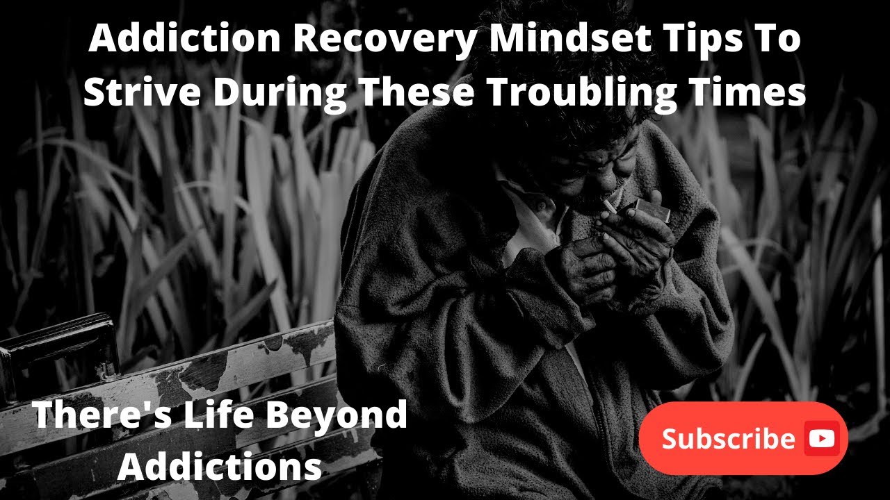 Addiction Recovery Mindset Tips To Strive During These Troubling Times ...