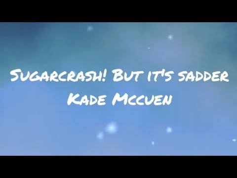 kade McCuen : Sugarcrash! but it's sadder lyrics - YouTube