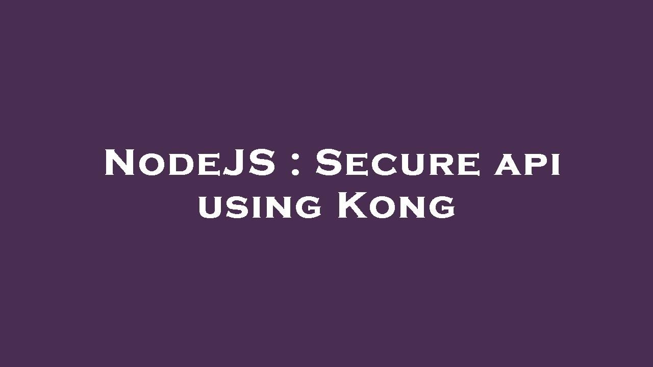 Nodejs Secure Api Using Kong Youtube