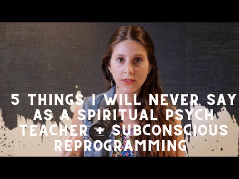 5 Things I will Never Say As a Spiritual Psych Teacher Who Knows the Power of The Subconscious Mind