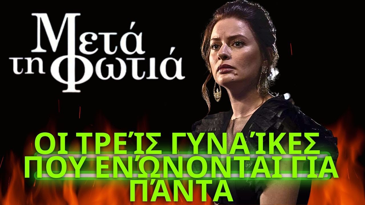 Μετά τη φωτιά - Οι τρείς γυναίκες που ενώνονται για πάντα - YouTube