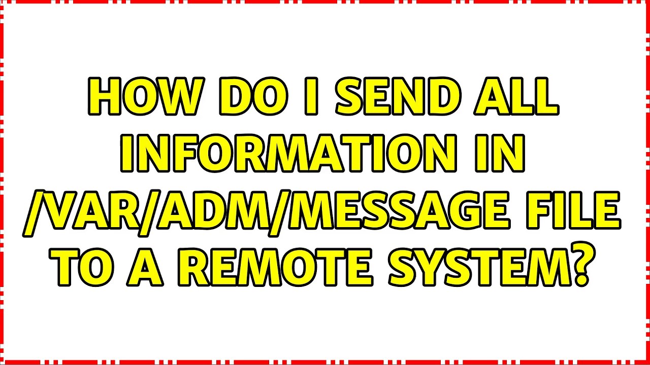 How do I send all information in /var/adm/message file to a remote ...